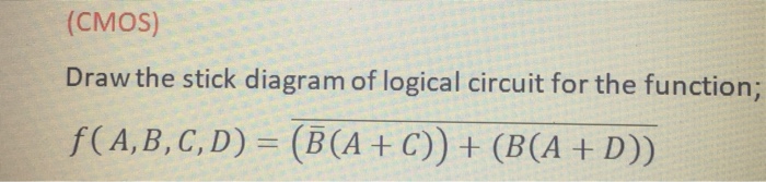 Solved (CMOS) Draw the stick diagram of logical circuit for | Chegg.com