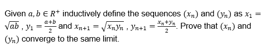 Solved Given a,b∈R+inductively define the sequences (xn) and | Chegg.com