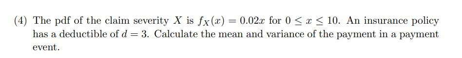 Solved (4) The pdf of the claim severity X is fX(x)=0.02x | Chegg.com