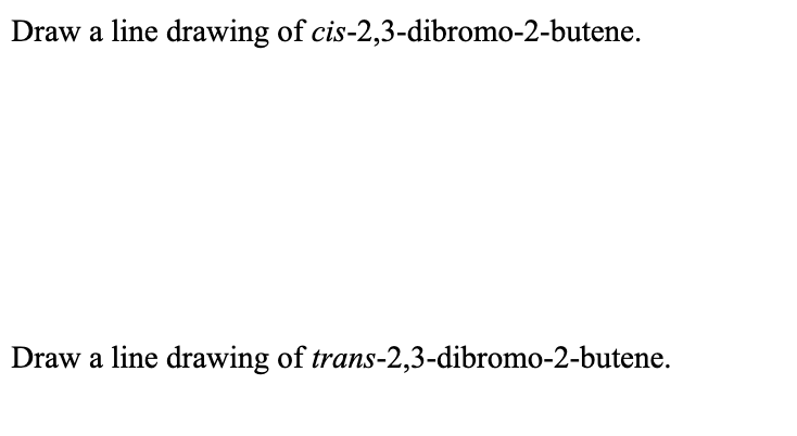 Solved Draw a line drawing of cis-2,3-dibromo-2-butene. Draw | Chegg.com