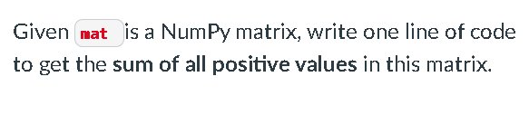 Solved Given is a NumPy matrix, write one line of code to | Chegg.com