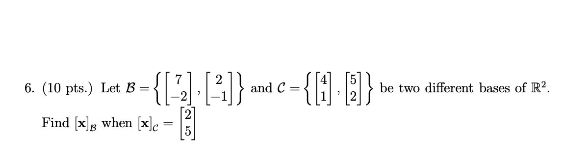 Solved 6. (10 pts.) Let B={[7−2],[2−1]} and C={[41],[52]} be | Chegg.com