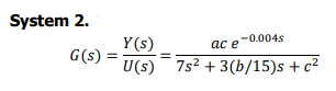 a=9 b=6 b=6 c=7 c= System 2. ac e-0.004s G(S) = | Chegg.com