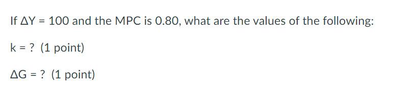 Solved If ΔY=100 and the MPC is 0.80, what are the values of | Chegg.com