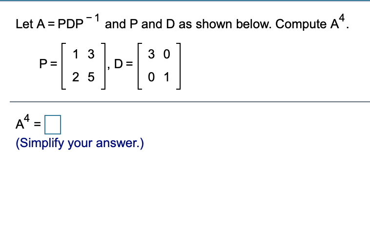 Solved Let A = PDP-1 and P and D as shown below. Compute A4. | Chegg.com