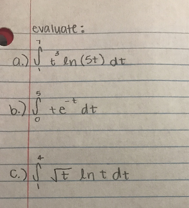 Solved Evaluate: a) integral^7_1 t^3 ln(5t)dt b) | Chegg.com