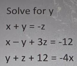 Solved solve for y, x + y = -z x - y + 3z= - 12 y + z + 12 | Chegg.com