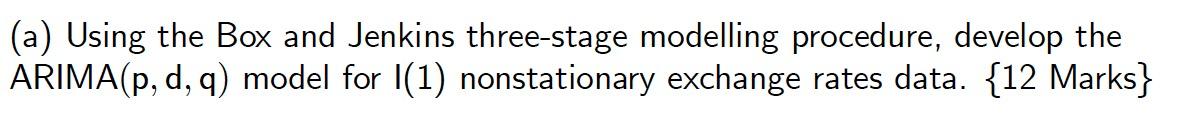 Solved (a) Using the Box and Jenkins three-stage modelling | Chegg.com