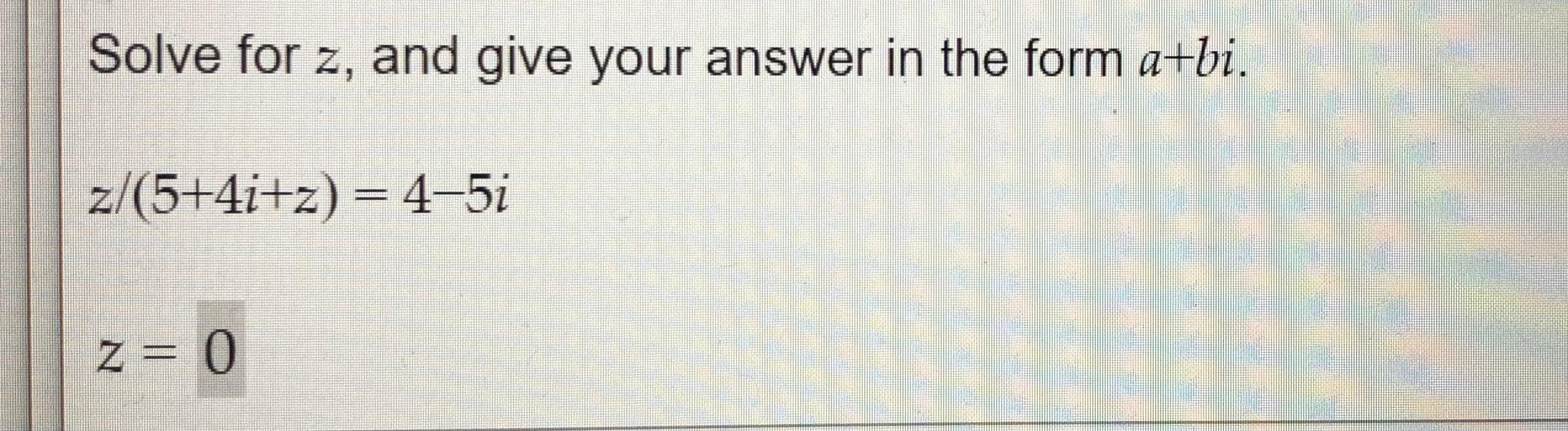 Solved Solve for z, and give your answer in the form a+bi. | Chegg.com