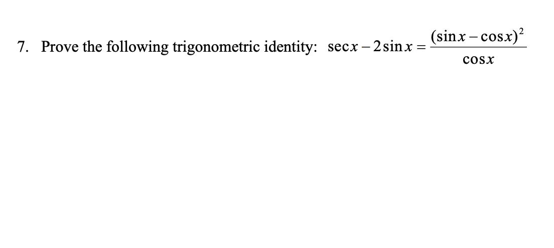 Solved (sinx - cosx)? 7. Prove the following trigonometric | Chegg.com