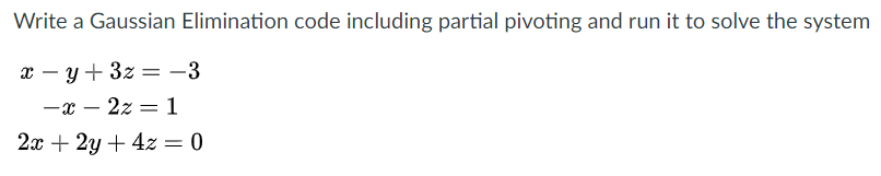 Solved Write a Gaussian Elimination code including partial | Chegg.com