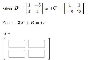 Solved Given B=[14−54] and C=[1−8113] Solve −3X+B=C X= | Chegg.com