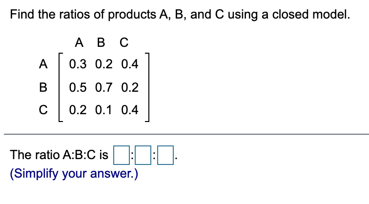 Solved Find the ratios of products A, B, and C using a | Chegg.com