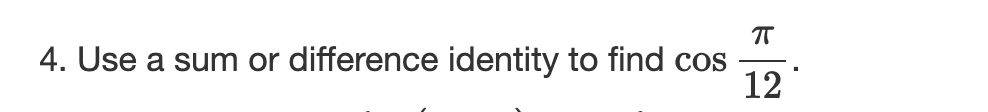 Solved 4. Use a sum or difference identity to find cos12π. | Chegg.com