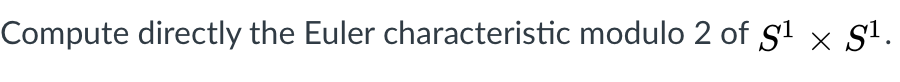 Solved Compute directly the Euler characteristic modulo 2 of | Chegg.com