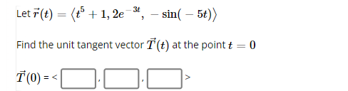 Solved Let vec(r)(t)=(:t5+1,2e-3t,-sin(-5t):)Find the unit | Chegg.com