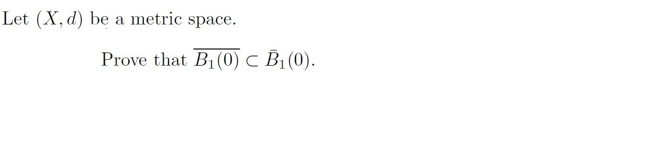 Solved Let (X, d) be a metric space. Prove that B10) CB (0). | Chegg.com