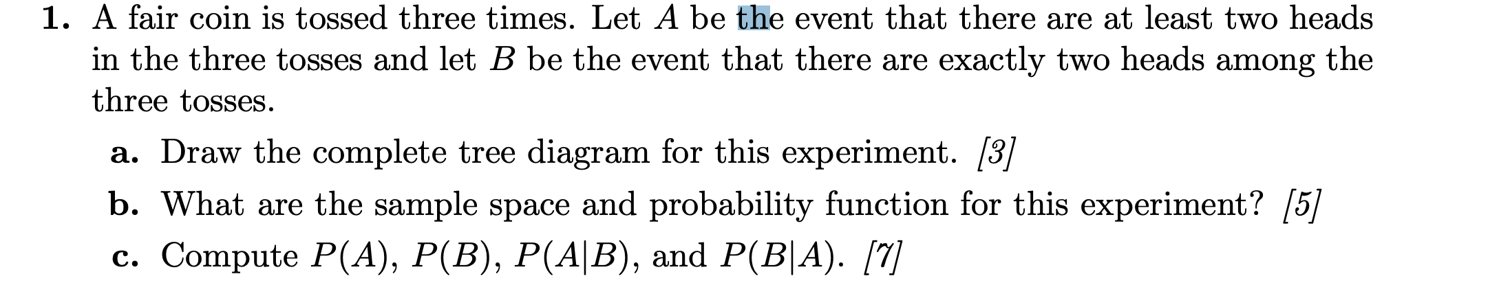 Solved 1. A fair coin is tossed three times. Let A be the | Chegg.com