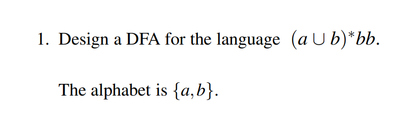 Solved 1. Design a DFA for the language (a∪b)∗bb. The | Chegg.com