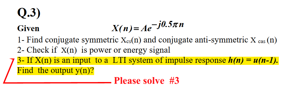 Solved Q.3) Given X(n)=Ae−j0.5πn 1- Find conjugate symmetric | Chegg.com