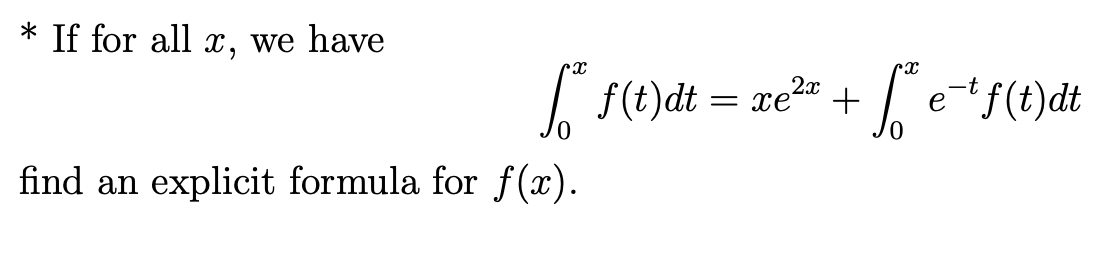 Solved * If for all x, we have ∫0xf(t)dt=xe2x+∫0xe−tf(t)dt | Chegg.com