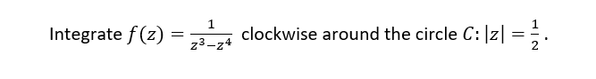 Solved Integrate f(z) = 1 z³-z4 NIT clockwise around the | Chegg.com