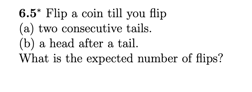 Solved Flip a coin till you flip: (a) two consecutive | Chegg.com