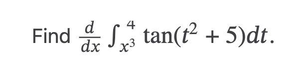 Solved dxd∫x34tan(t2+5)dt | Chegg.com