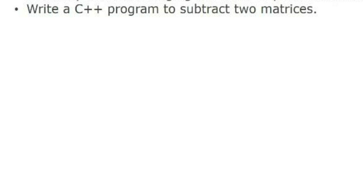 Solved . Write a C++ program to subtract two matrices. | Chegg.com