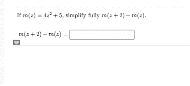Solved If m(z)=4z2+5, simplify fully m(z+2)−m(z). | Chegg.com