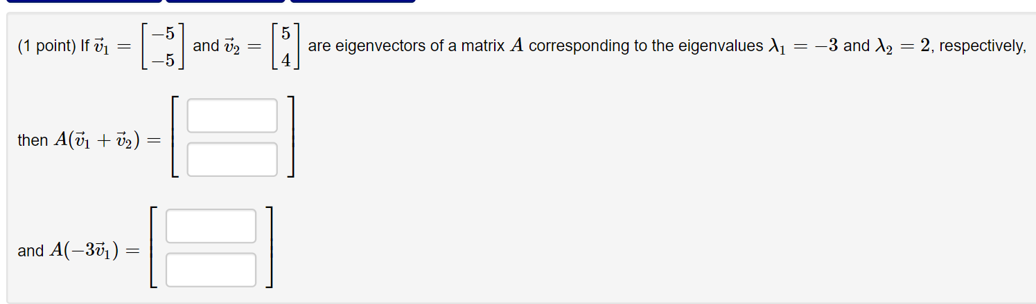 Solved (1 point) If v1=[−5−5] and v2=[54] are eigenvectors | Chegg.com