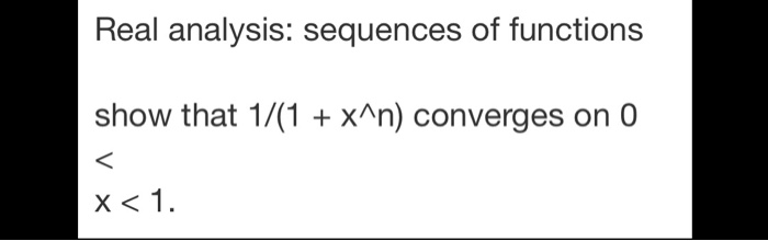 Solved Real analysis: sequences of functions show that 1/(1 | Chegg.com
