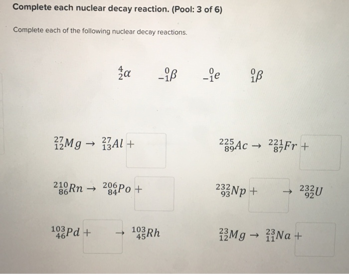 Solved Complete each nuclear decay reaction. (Pool: 3 of 6) | Chegg.com