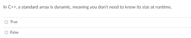 Solved In C++, a standard array is dynamic, meaning you | Chegg.com