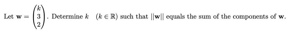 Solved Let w=⎝⎛k32⎠⎞. Determine k(k∈R) such that ∥w∥ equals | Chegg.com