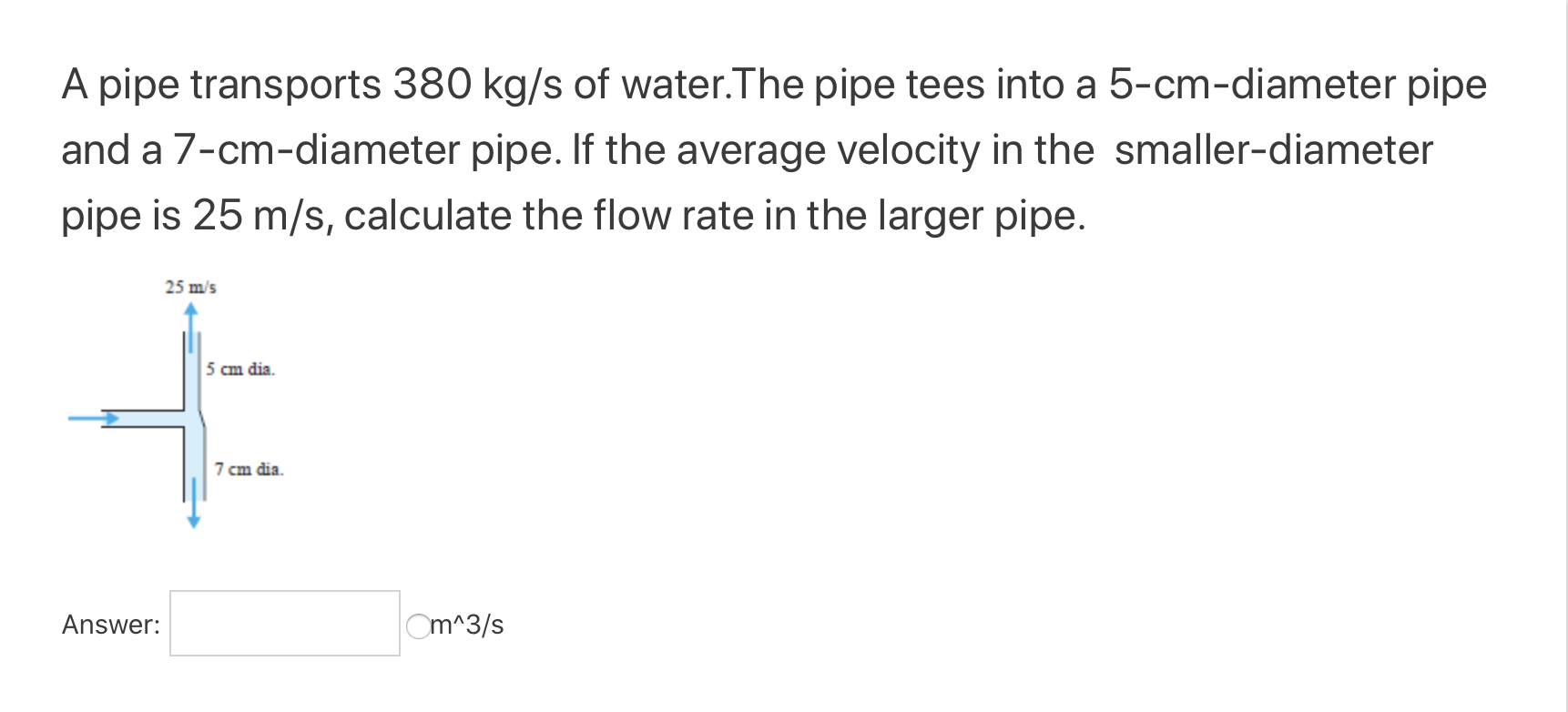 Solved A pipe transports 380 kg/s of water. The pipe tees | Chegg.com