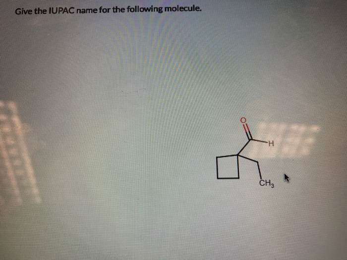 Solved Give the IUPAC name for the following molecule. CH3 | Chegg.com