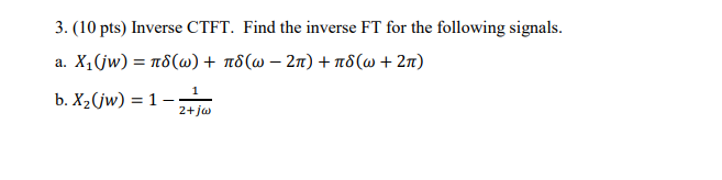 Solved 3. (10 pts) Inverse CTFT. Find the inverse FT for the | Chegg.com
