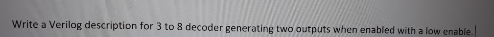 Solved Write a Verilog description for 3 to 8 decoder | Chegg.com