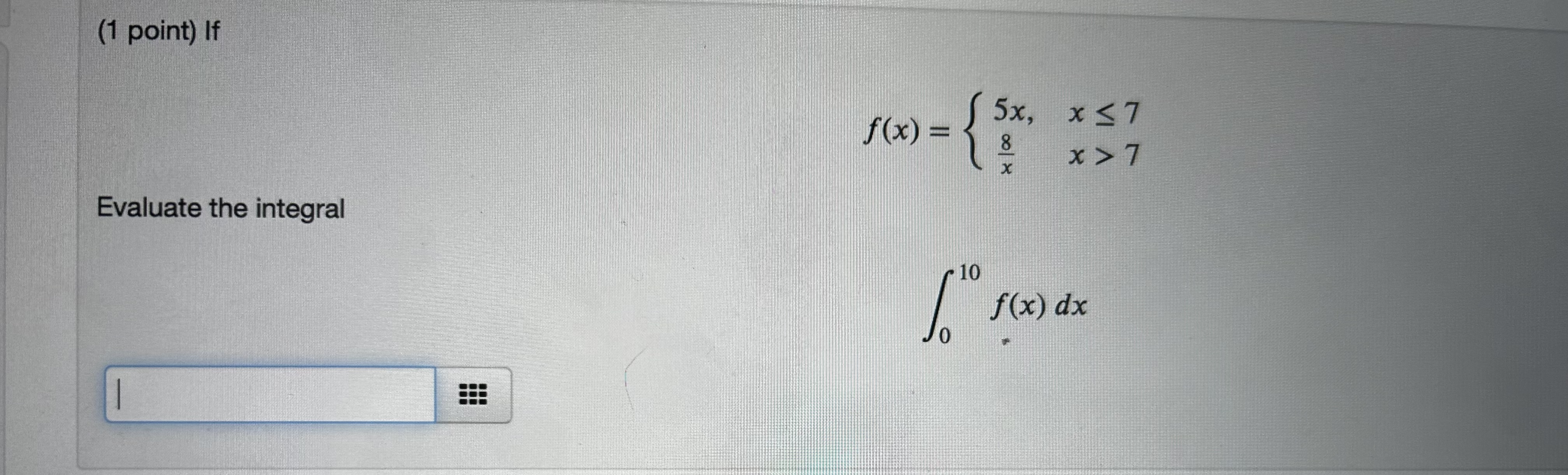 Solved (1 point) If f(x)={5x,x8x≤7x>7 Evaluate the integral | Chegg.com