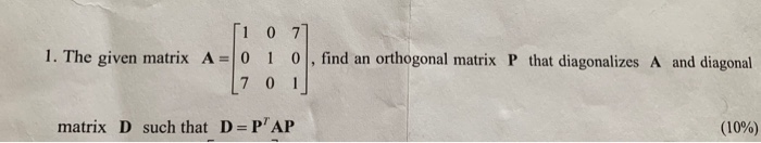 Solved 1 0 7] 1. The given matrix A 0 1 0,find an orthogonal | Chegg.com