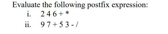 Solved Evaluate the following postfix expression: i. 2 4 6+ | Chegg.com