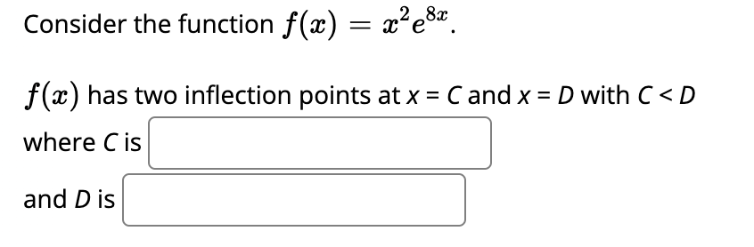 Solved Consider the function f(x)=x2e8x. f(x) has two | Chegg.com