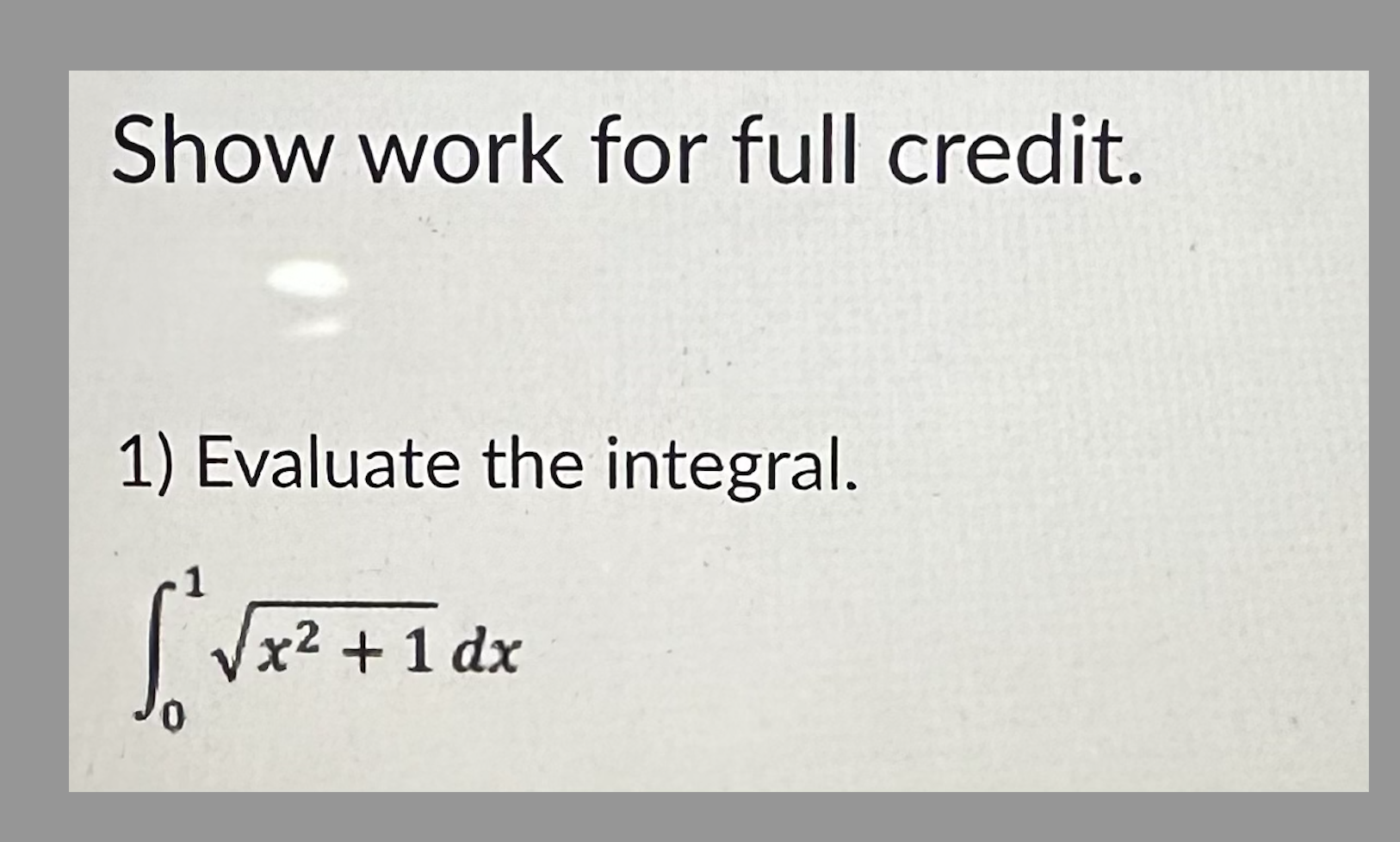 Solved Show work for full credit. 1) Evaluate the integral. | Chegg.com