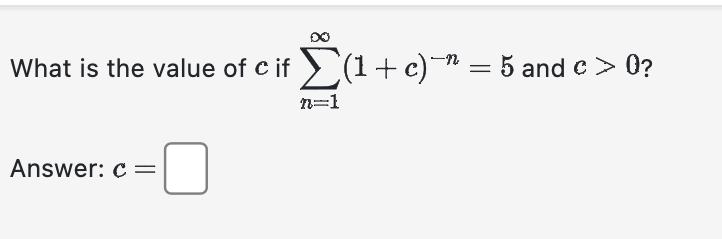 Solved What is the value of c if ∑n=1∞(1+c)−n=5 and c>0 ? | Chegg.com