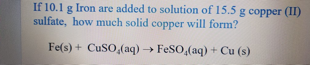 Solved If 10.1 g Iron are added to solution of 15.5 g copper | Chegg.com