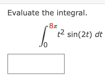 Solved Evaluate the integral. 8л t2 sin(2t) dt 60° | Chegg.com