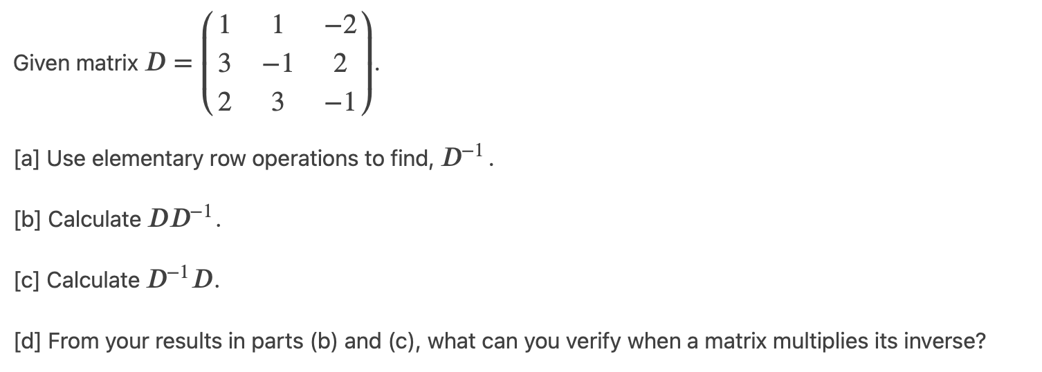 Solved Given matrix D=⎝⎛1321−13−22−1⎠⎞ [a] Use elementary | Chegg.com