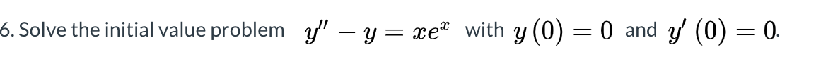 Solved 6. Solve the initial value problem y" - y = xex with | Chegg.com