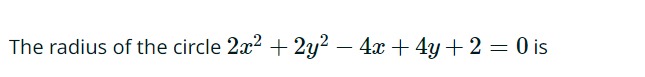 Solved The radius of the circle 2x2+2y2-4x+4y+2=0 ﻿is | Chegg.com